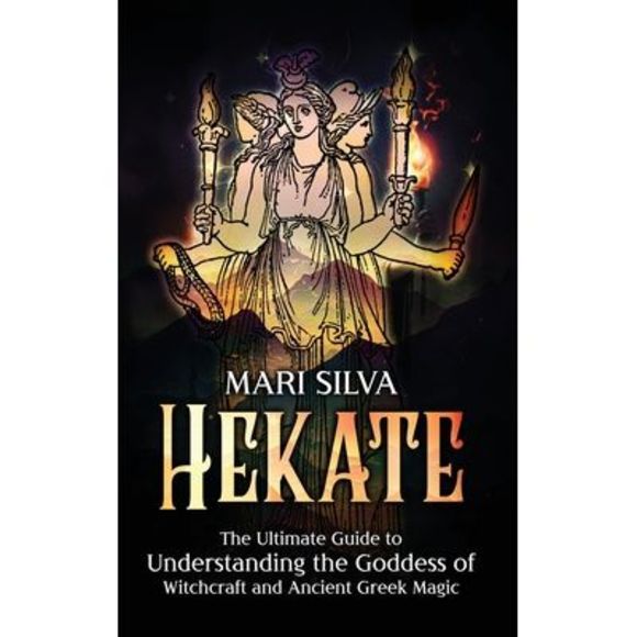 Mari Silva | Other | Hekate The Ultimate Guide To Understanding The Goddess Of Witchcraft And ...